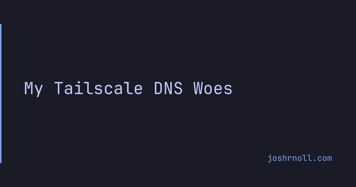 My Tailscale DNS Woes — Josh Noll